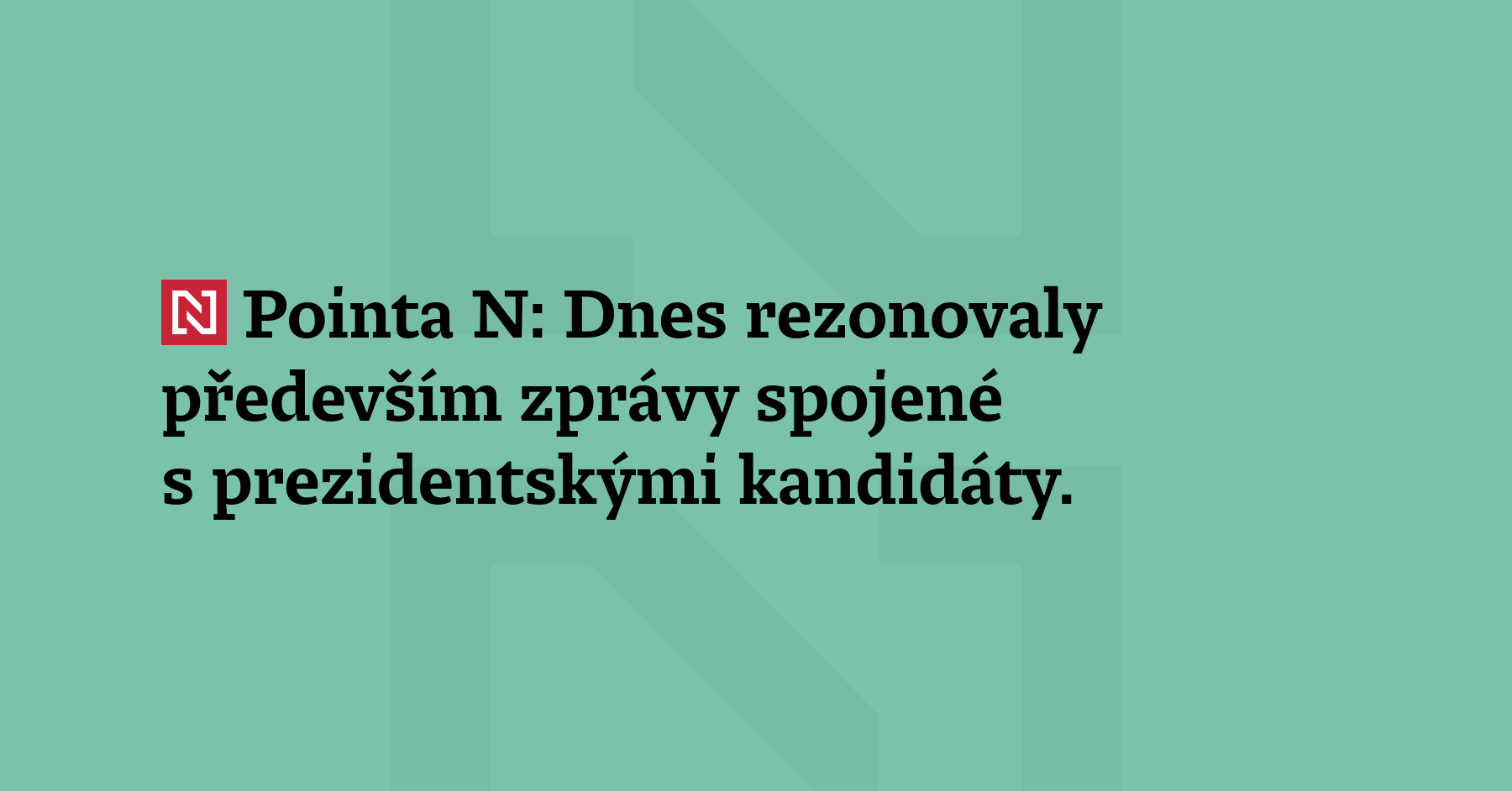 Pointa N: Dnes rezonovaly především zprávy spojené s prezidentskými ...