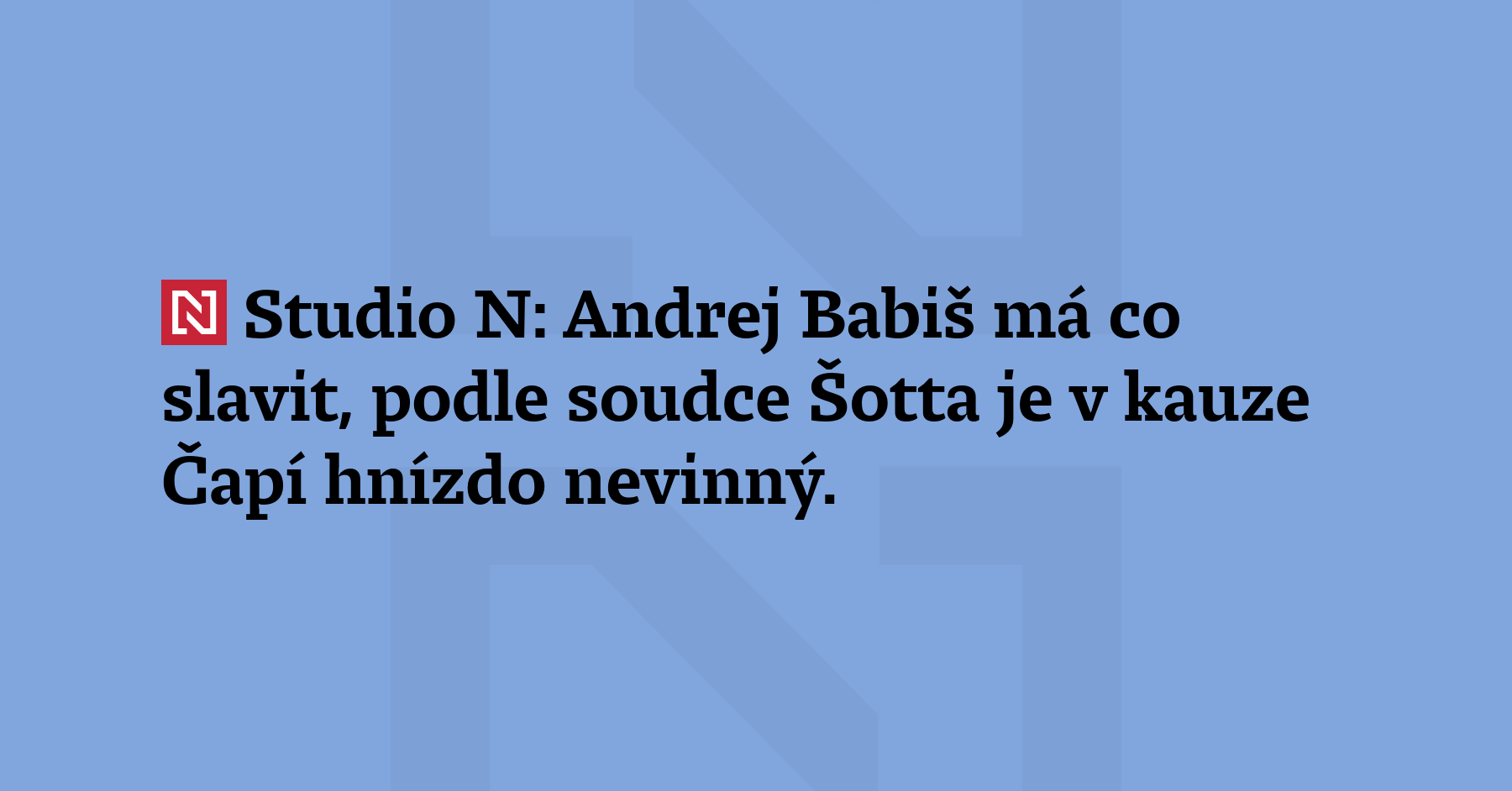 Studio N: Andrej Babiš má co slavit, podle soudce Šotta je v kauze Čapí hnízdo nevinný
