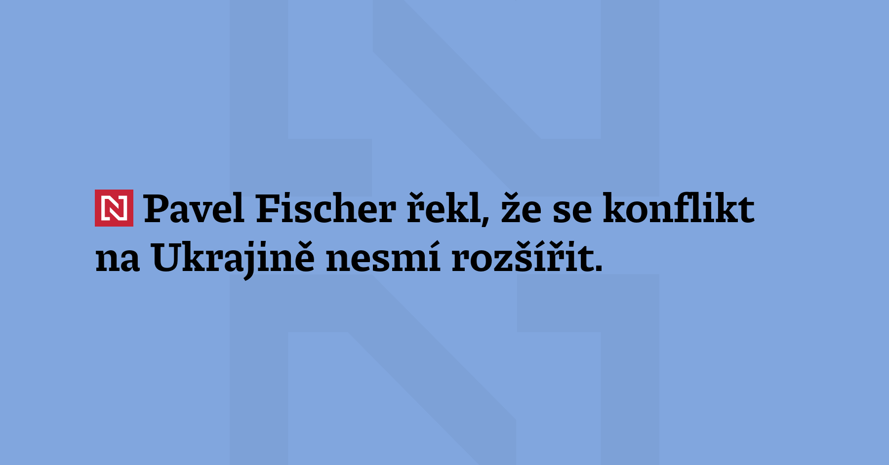 Pavel Fischer řekl, že se konflikt na Ukrajině nesmí rozšířit