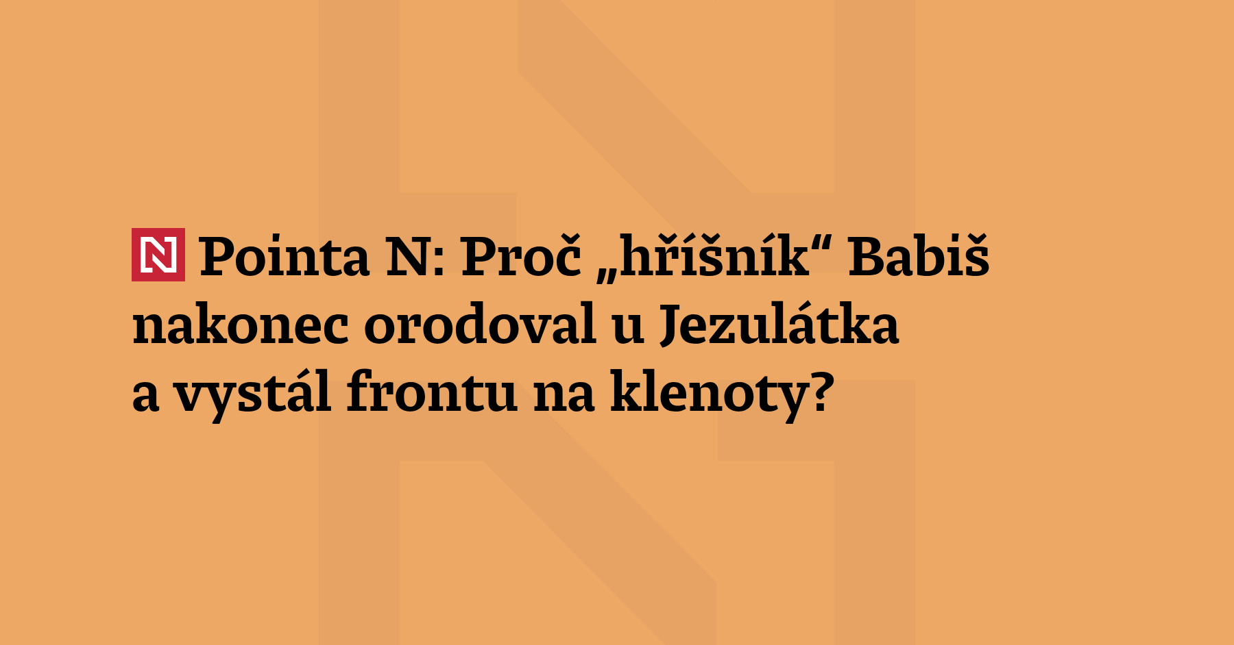 Pointa N: Proč „hříšník“ Babiš nakonec orodoval u Jezulátka a vystál ...