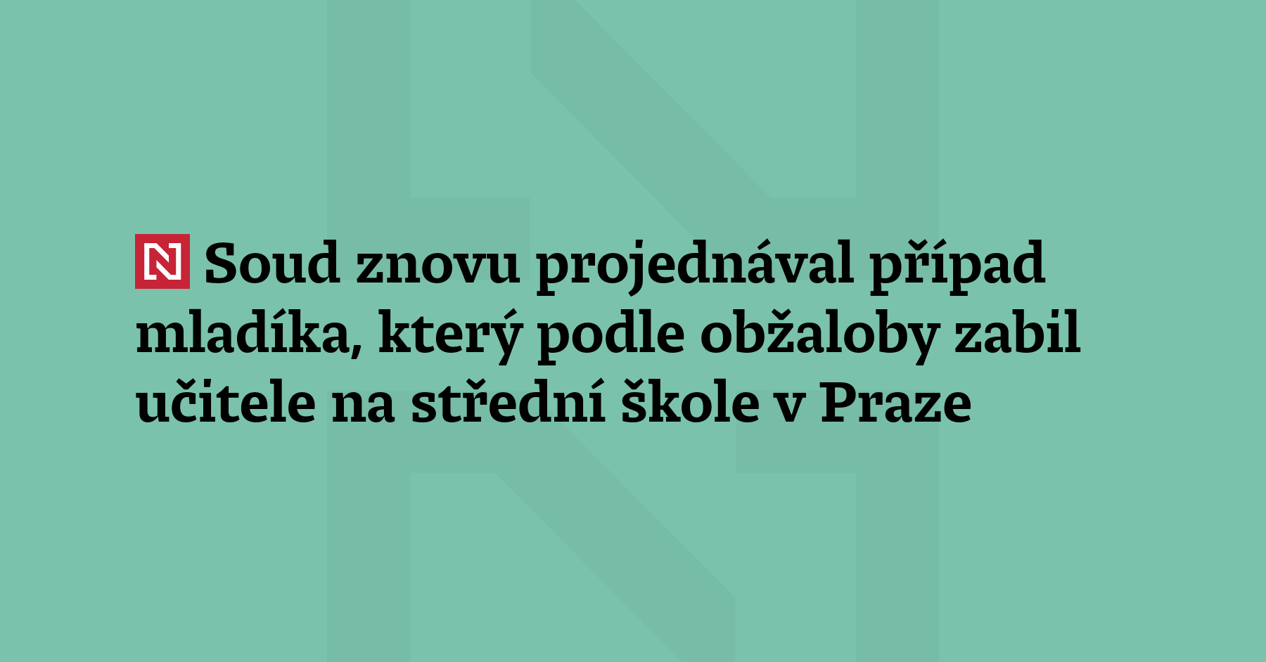 Soud znovu projednával případ mladíka, který podle obžaloby zabil učitele na střední škole v Praze