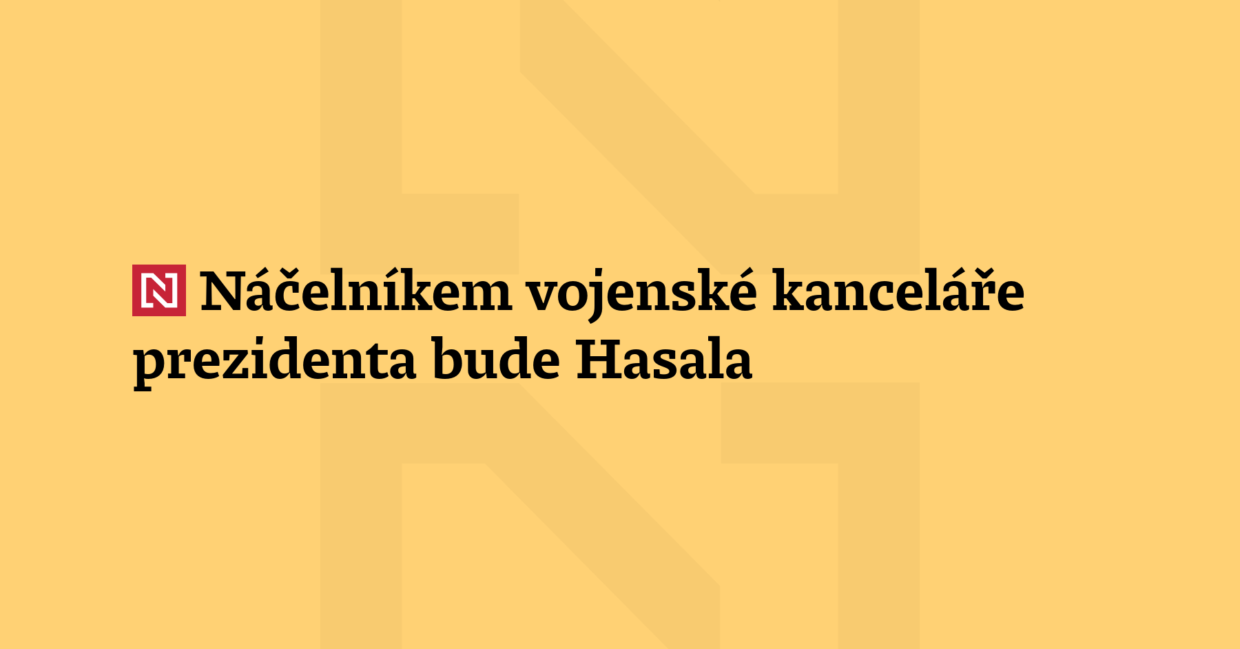 Náčelníkem vojenské kanceláře prezidenta bude Hasala