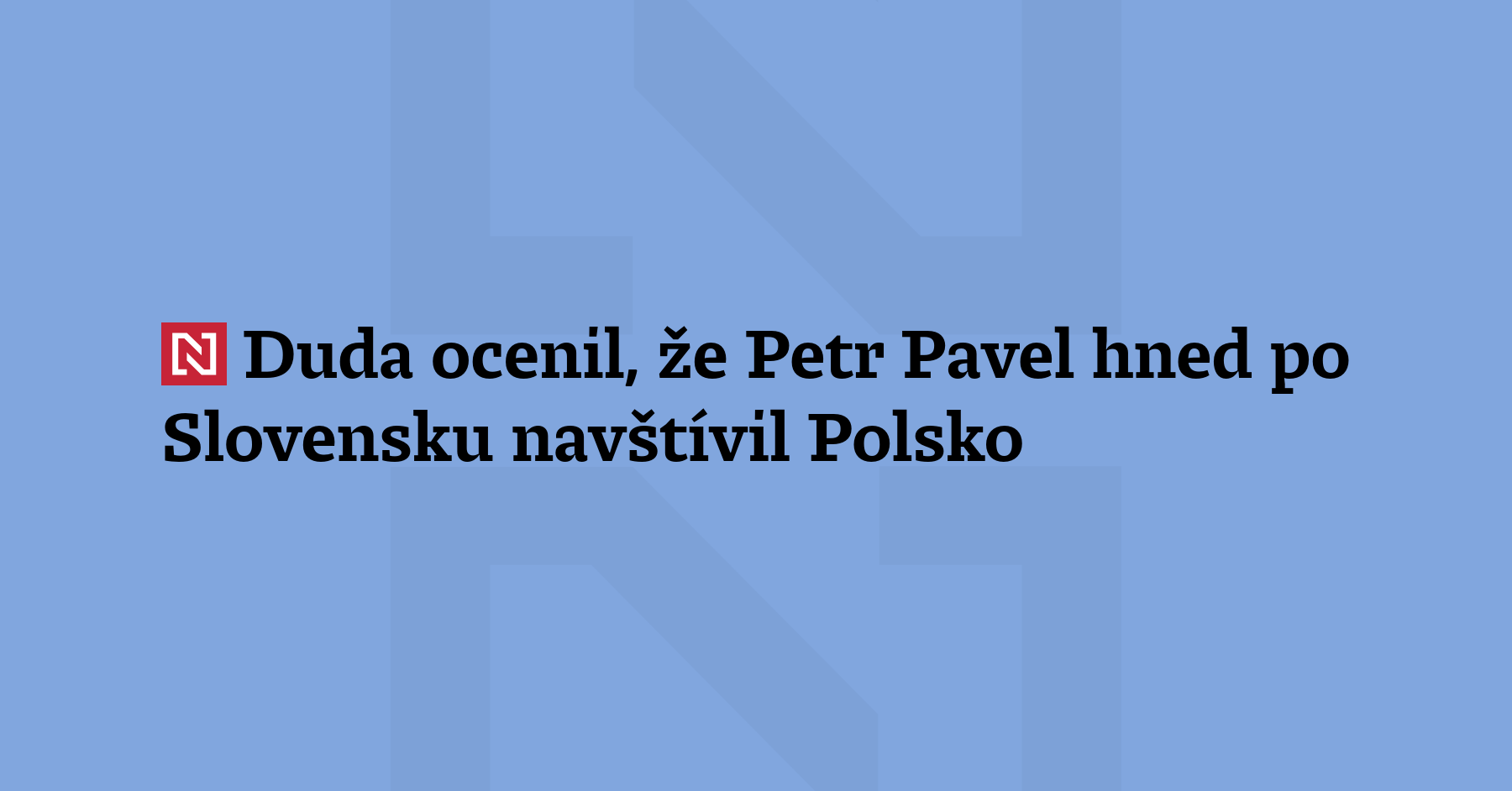 Duda ocenil, že Petr Pavel hned po Slovensku navštívil Polsko