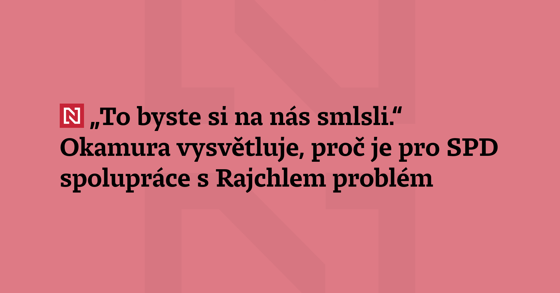 „To byste si na nás smlsli.“ Okamura vysvětluje, proč je pro SPD spolupráce s Rajchlem problém