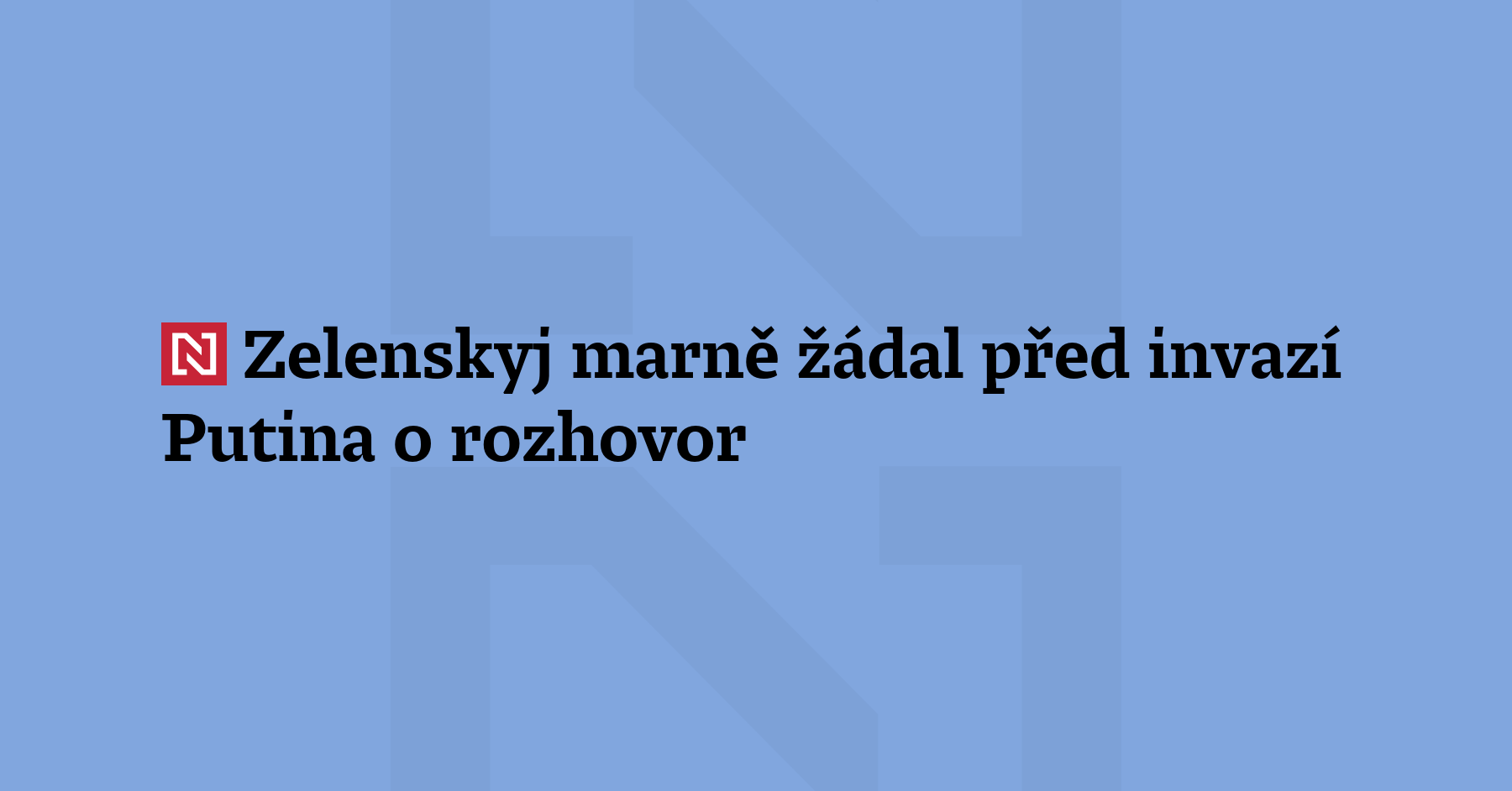 Zelenskyj marně žádal před invazí Putina o rozhovor