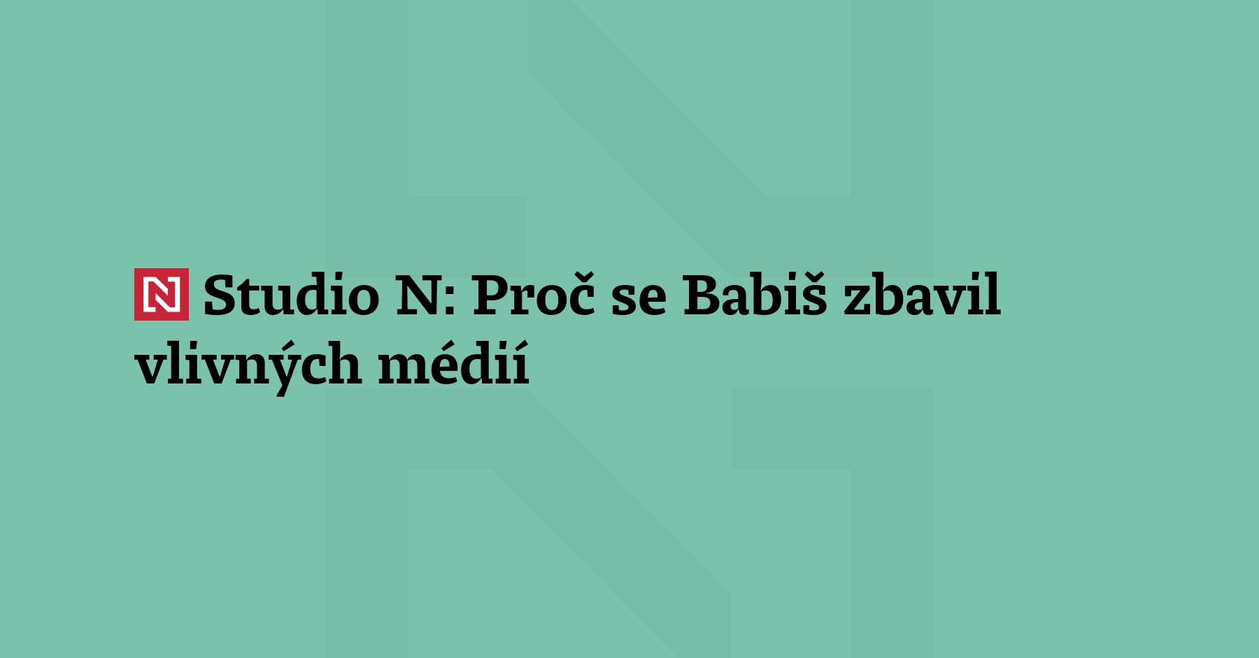 Studio N: Proč se Babiš zbavil vlivných médií