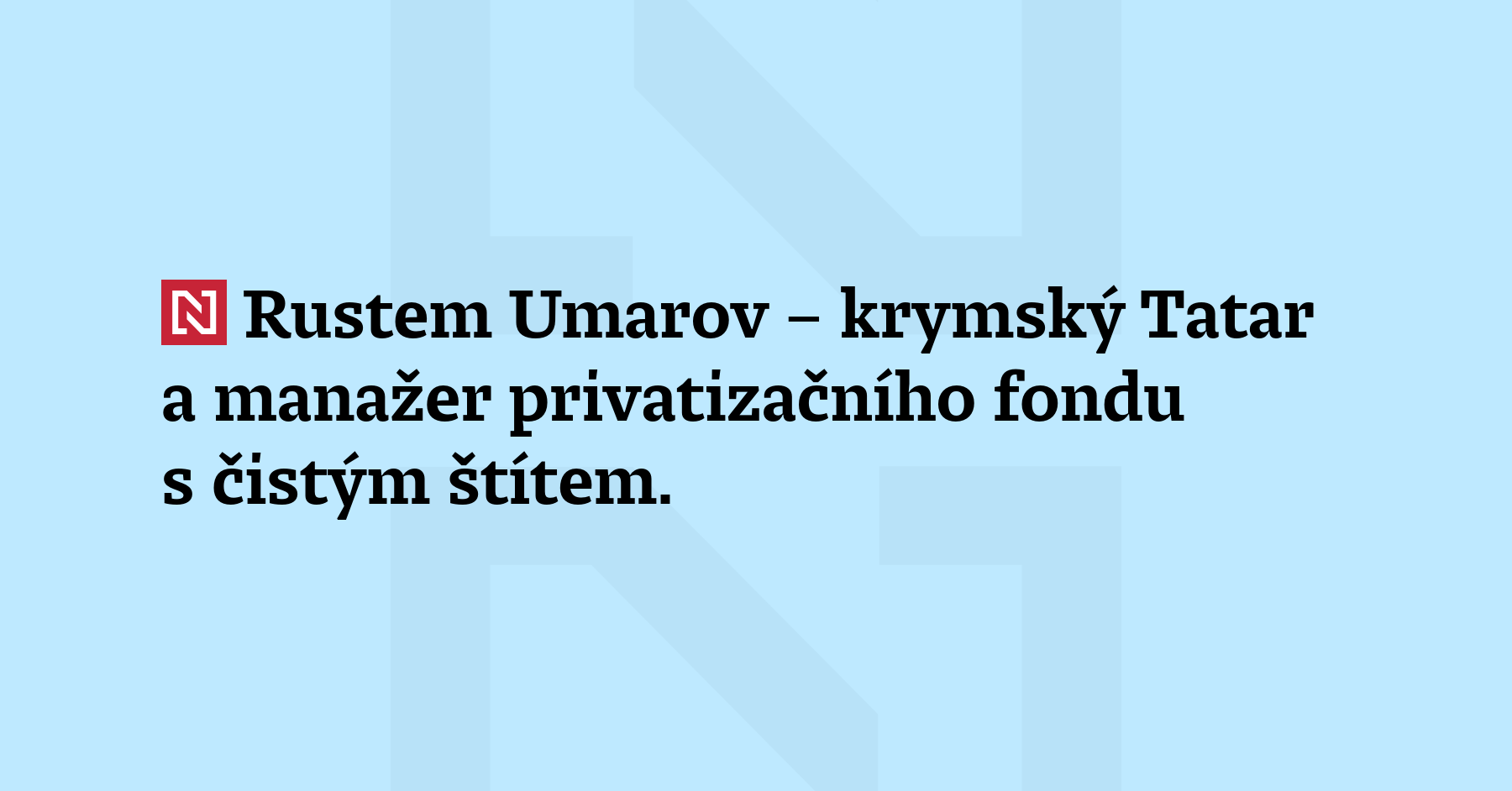 Rustem Umarov – krymský Tatar a manažer privatizačního fondu s čistým štítem. To má být ...