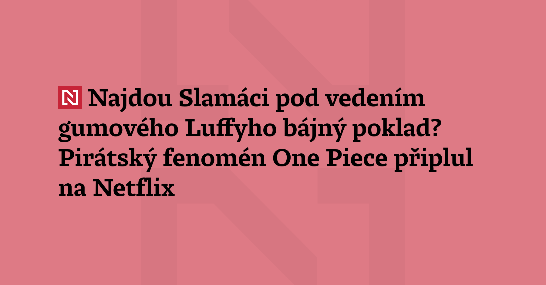Najdou Slamáci pod vedením gumového Luffyho bájný poklad? Pirátský ...