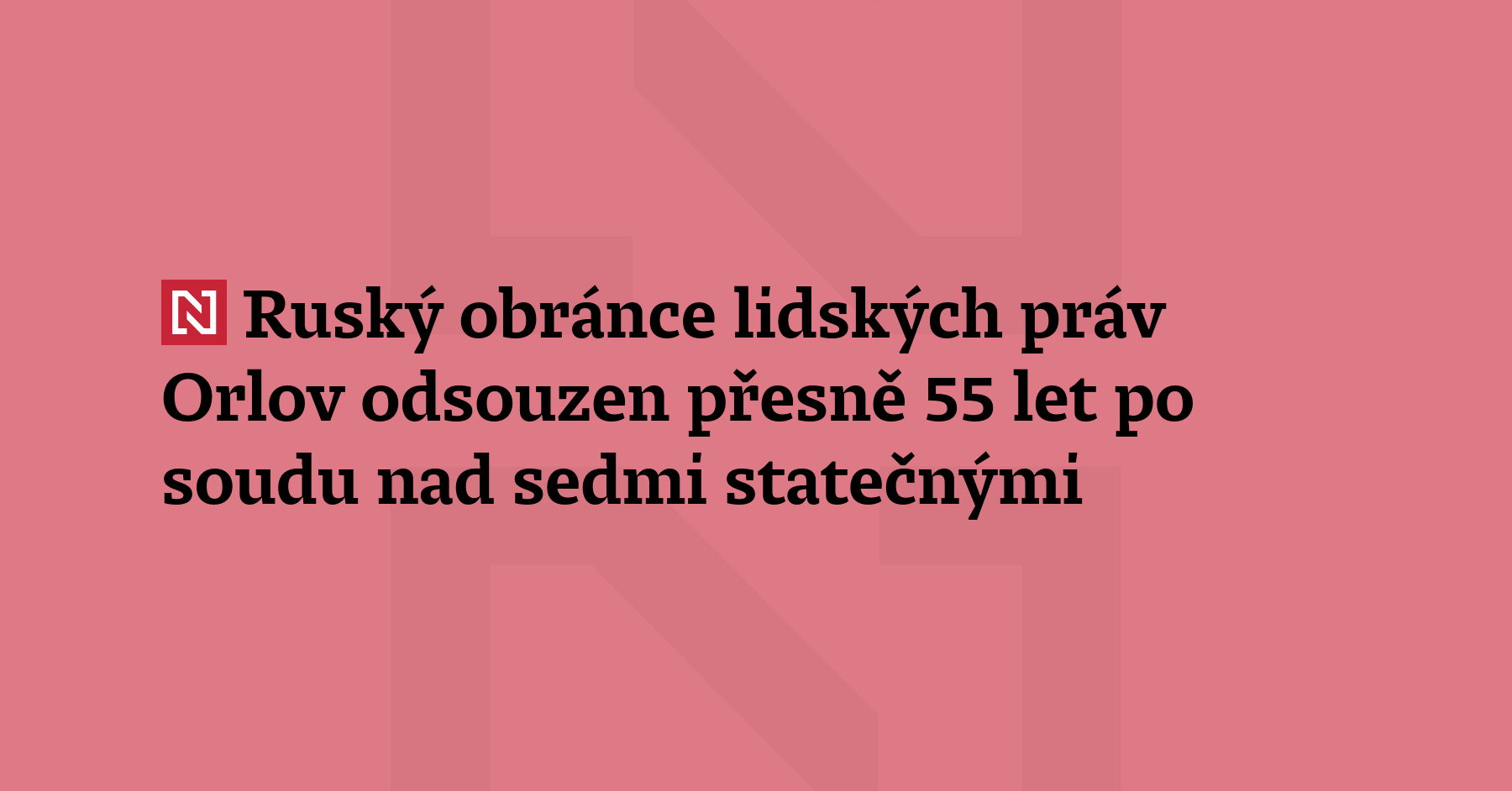 Ruský obránce lidských práv Orlov odsouzen přesně 55 let po soudu nad sedmi statečnými