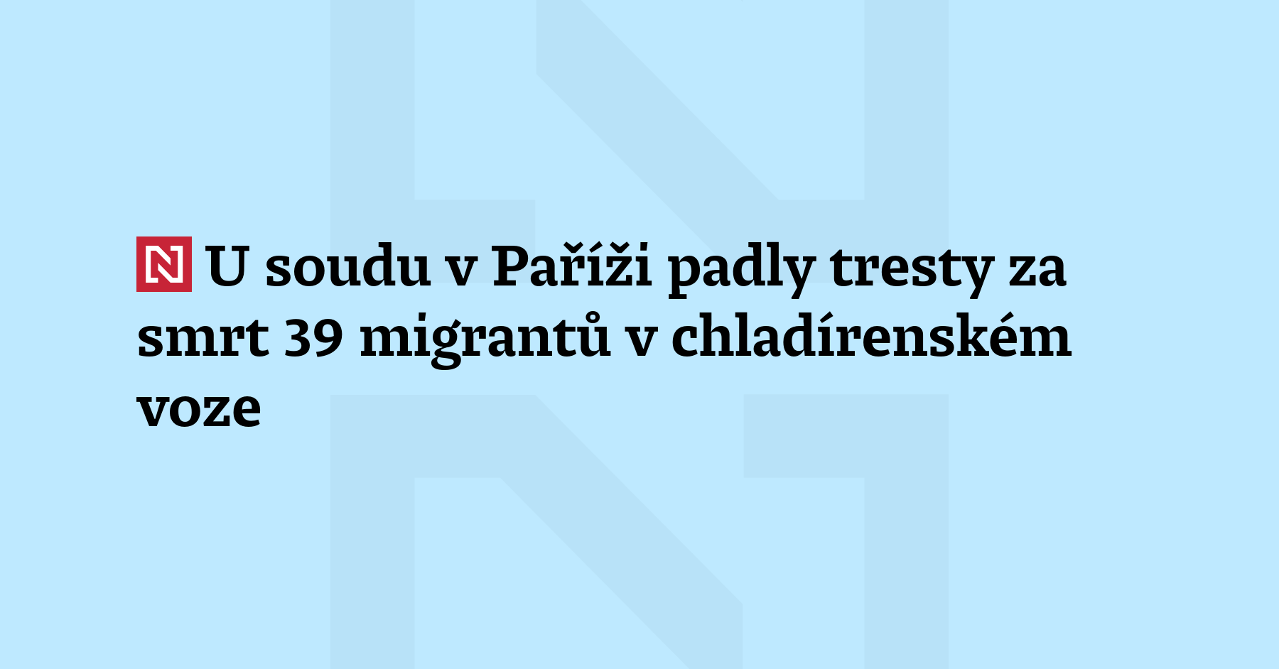 U soudu v Paříži padly tresty za smrt 39 migrantů v chladírenském voze