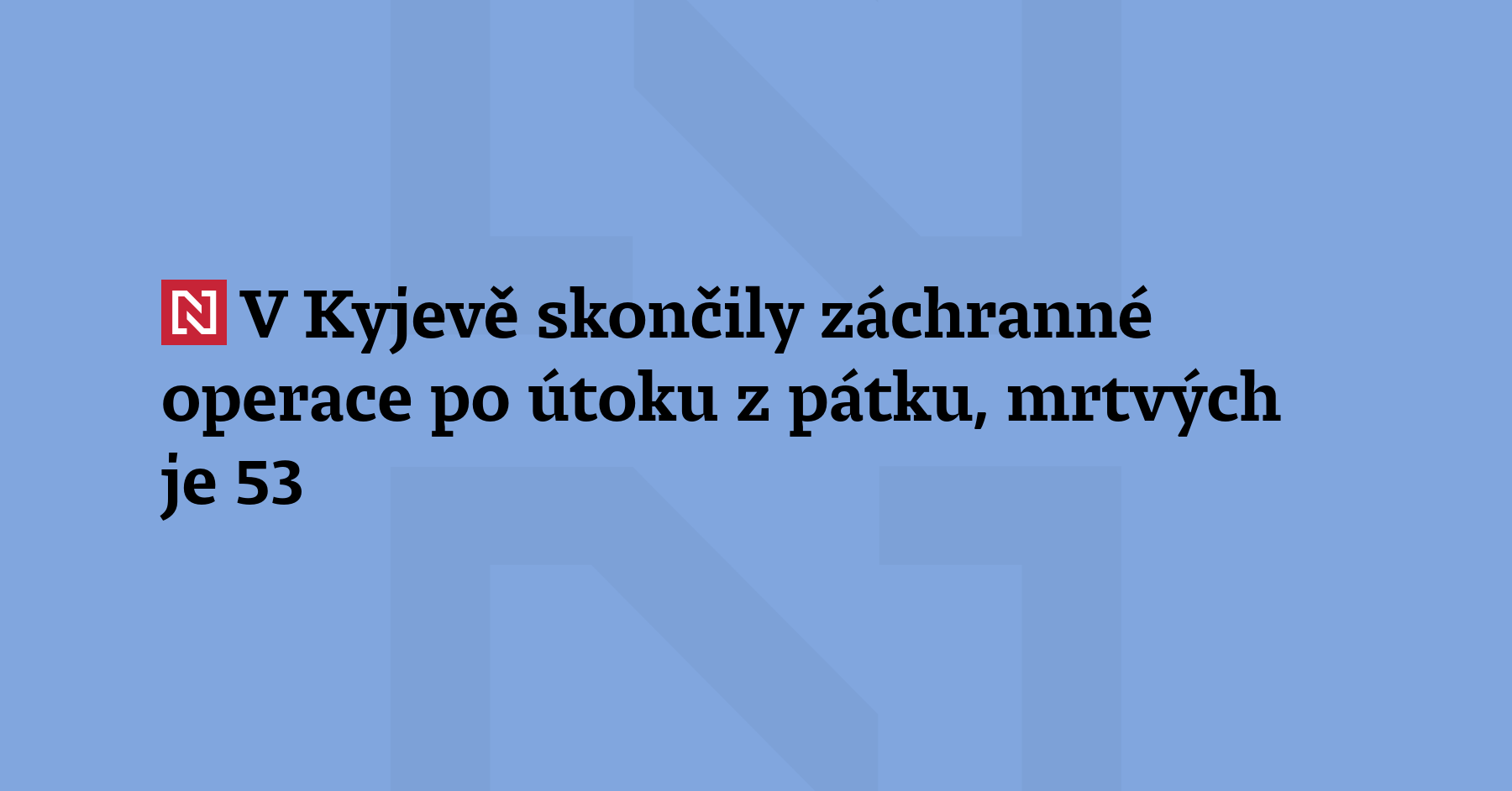 V Kyjevě skončily záchranné operace po útoku z pátku, mrtvých je 53