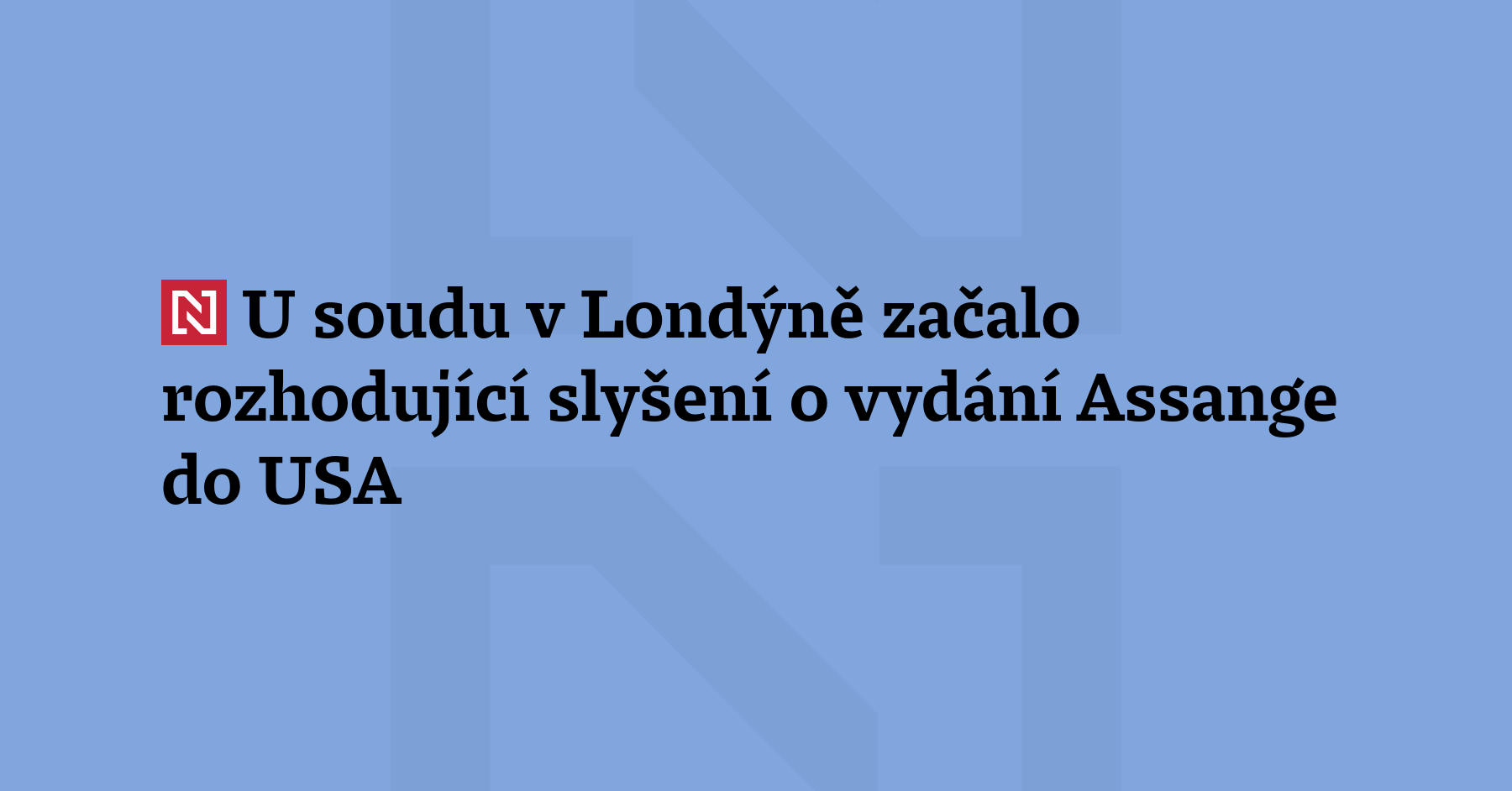 U soudu v Londýně začalo rozhodující slyšení o vydání Assange do USA