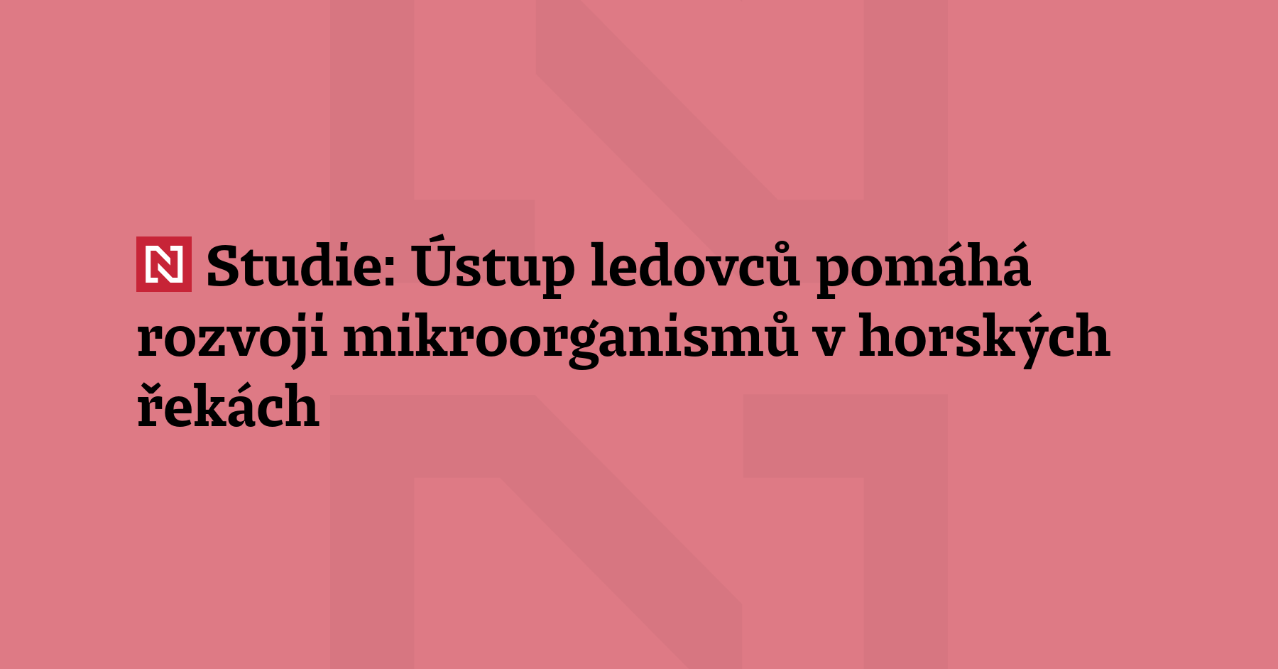Studie: Ústup ledovců pomáhá rozvoji mikroorganismů v horských řekách