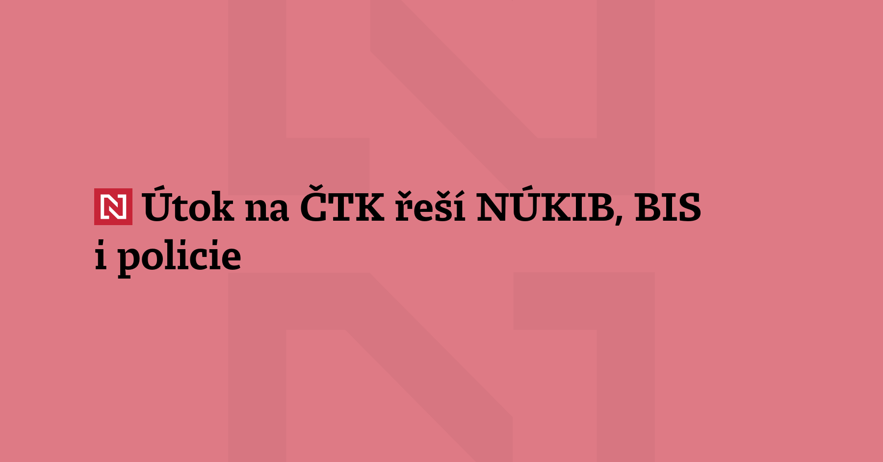 Útok na ČTK řeší NÚKIB, BIS i policie
