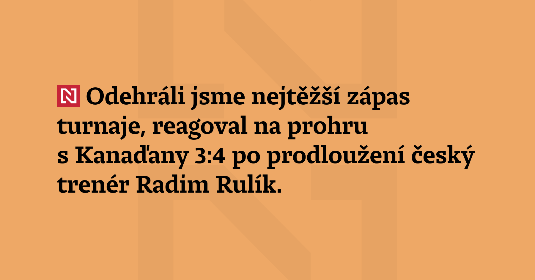 Odehráli jsme nejtěžší zápas turnaje, reagoval na prohru s Kanaďany 3:4 po prodloužení český ...