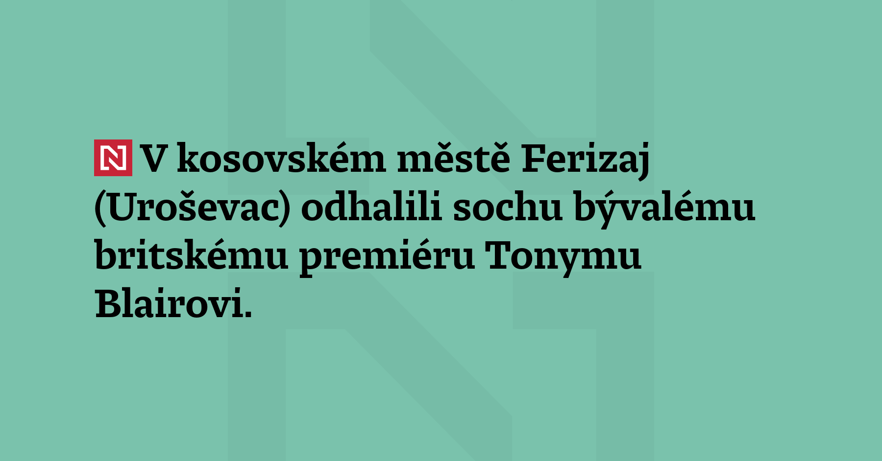 V kosovském městě Ferizaj (Uroševac) odhalili sochu bývalému britskému premiéru Tonymu Blairovi