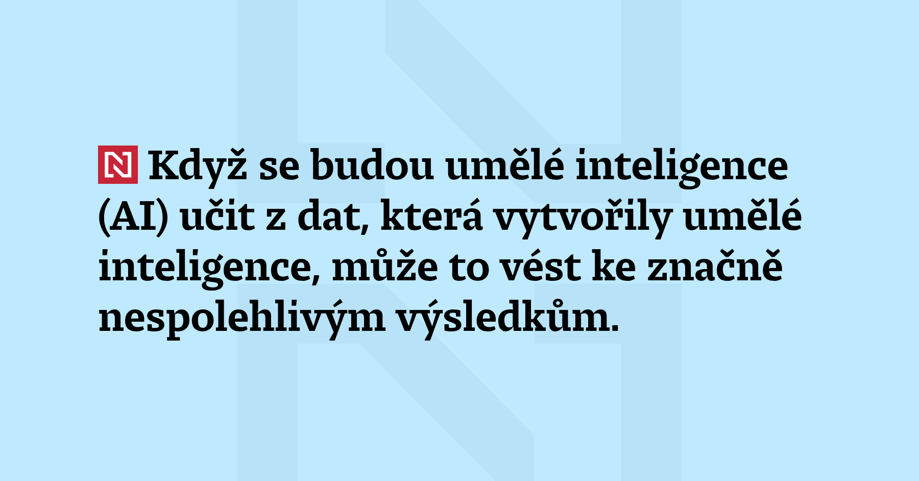 Když se budou umělé inteligence (AI) učit z dat, která vytvořily umělé ...