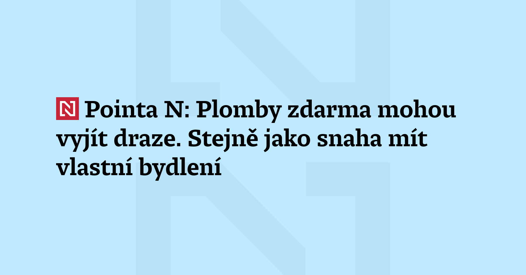 Pointa N: Plomby zdarma mohou vyjít draze. Stejně jako snaha mít vlastní bydlení