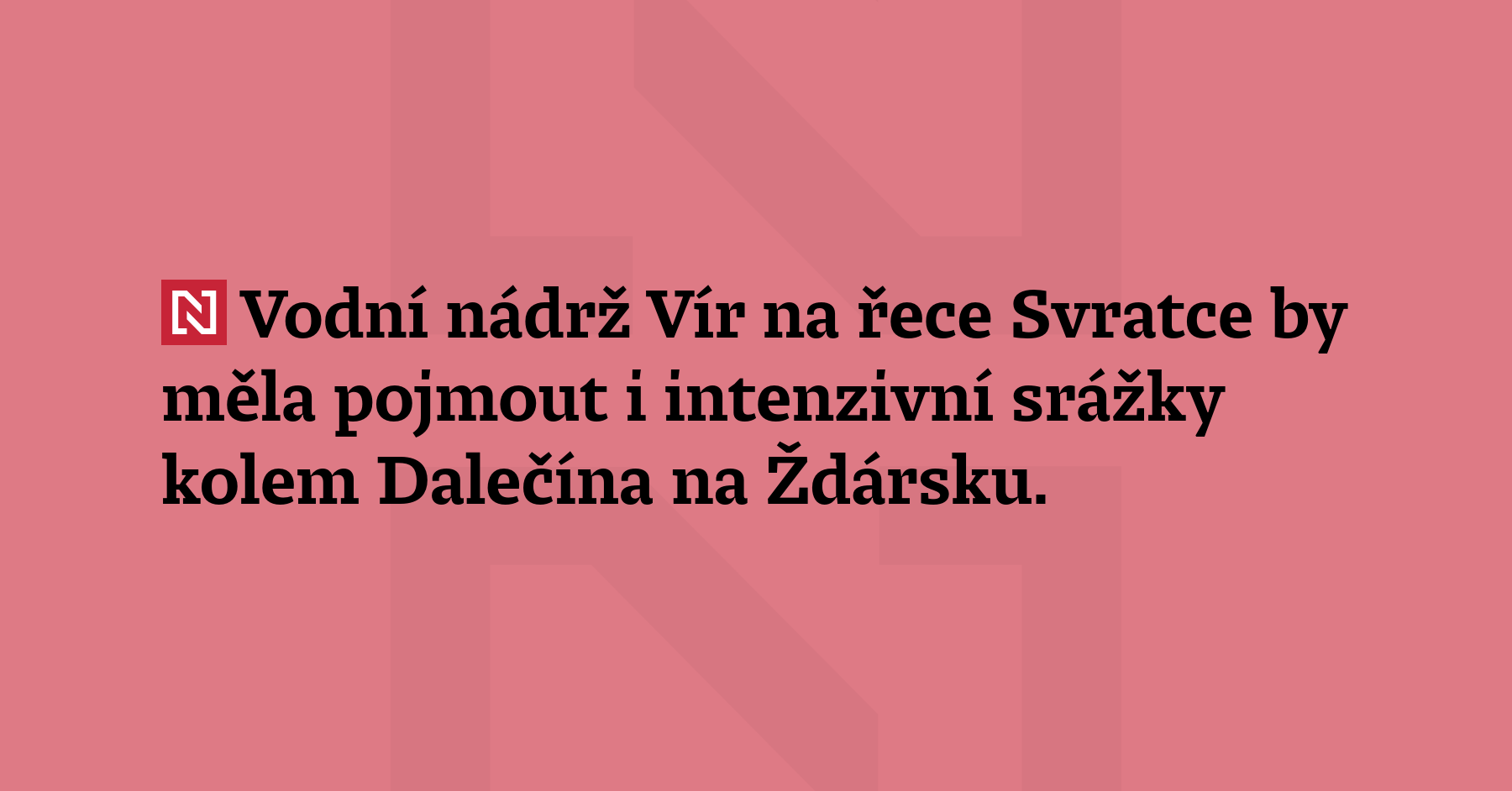 Vodní nádrž Vír na řece Svratce by měla pojmout i intenzivní srážky kolem Dalečína na Ždársku