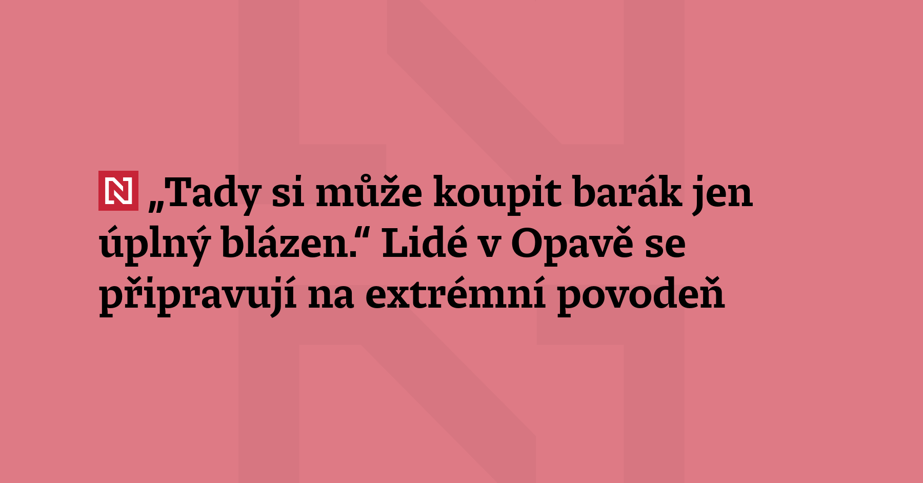 „Tady si může koupit barák jen úplný blázen.“ Lidé v Opavě se připravují na extrémní povodeň