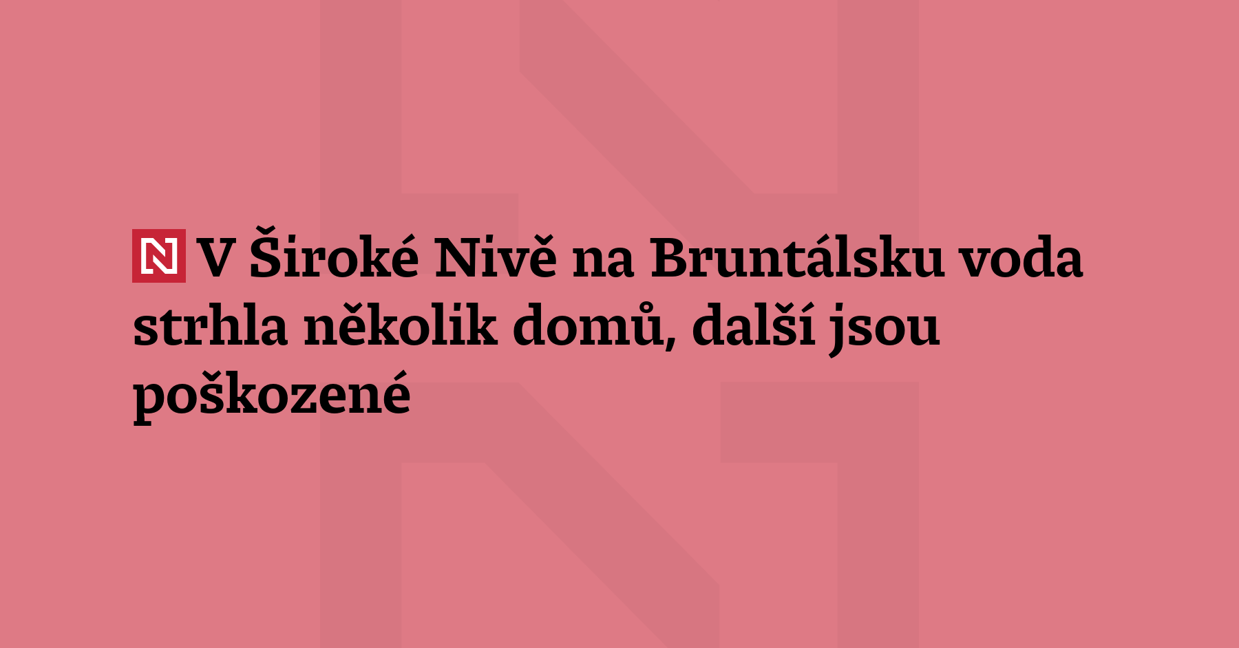 V Široké Nivě na Bruntálsku voda strhla několik domů, další jsou poškozené