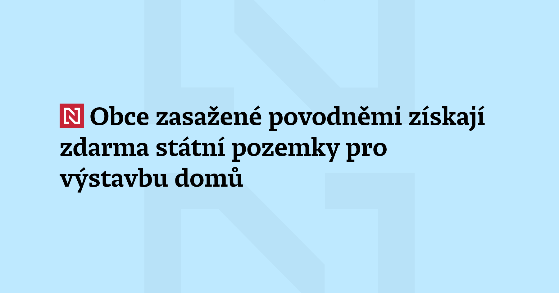 Obce zasažené povodněmi získají zdarma státní pozemky pro výstavbu domů