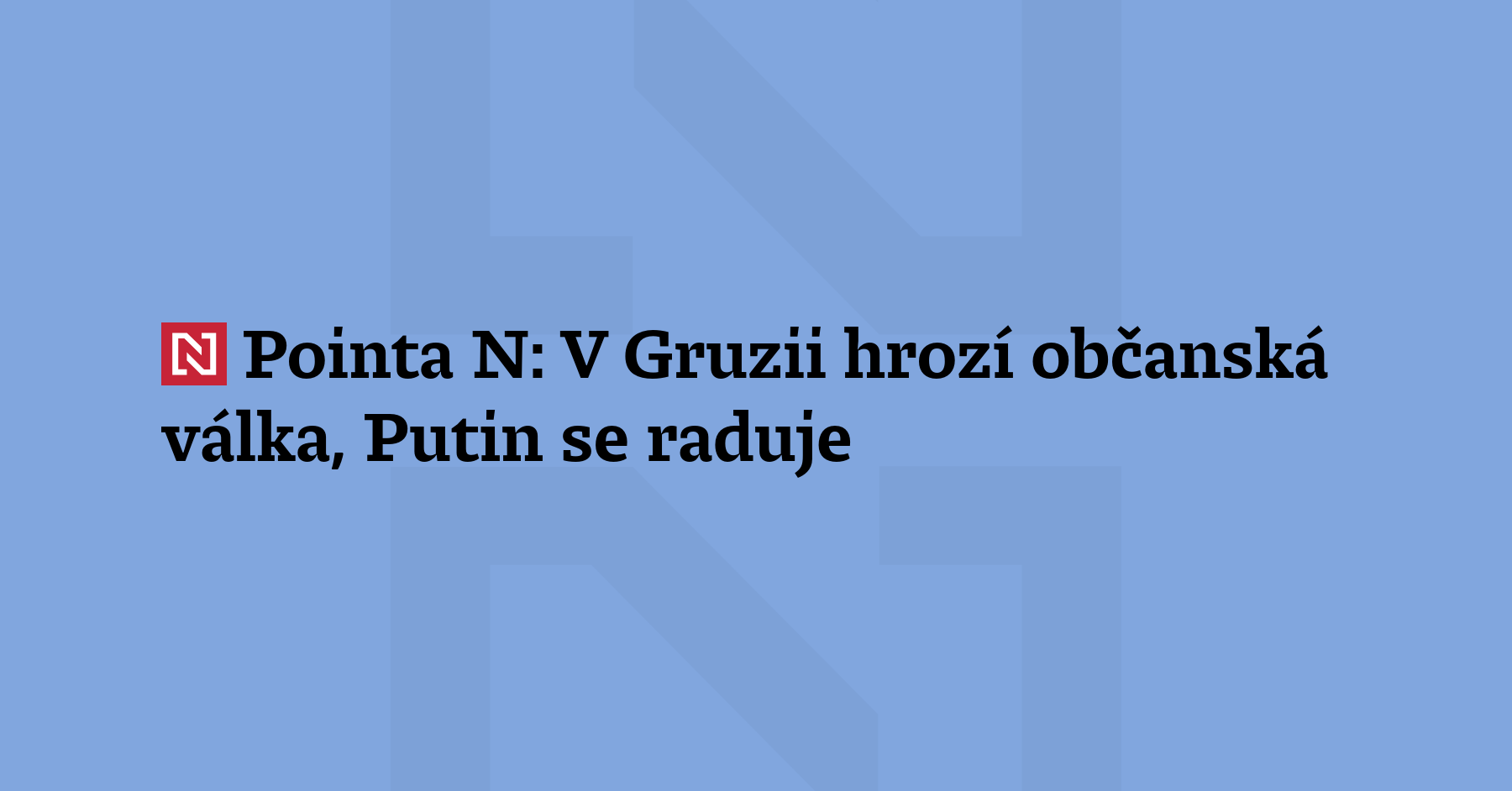 Pointa N: V Gruzii hrozí občanská válka, Putin se raduje