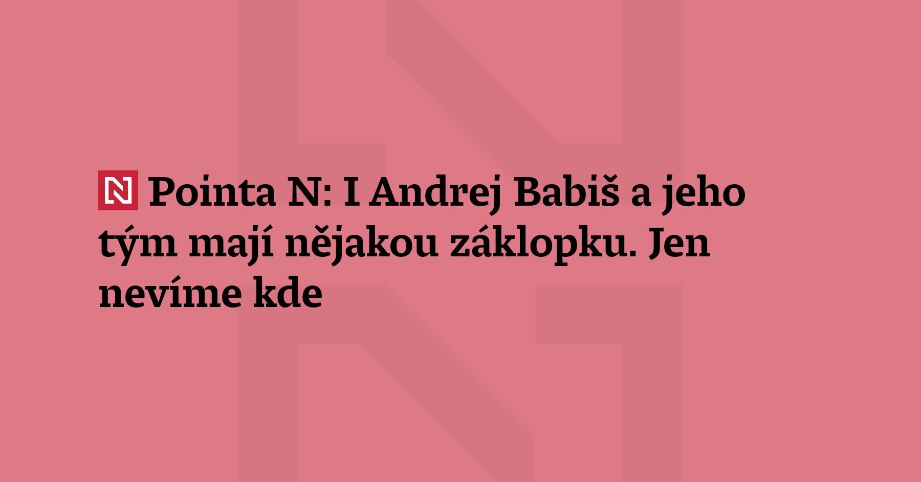 Pointa N: I Andrej Babiš a jeho tým mají nějakou záklopku. Jen nevíme kde