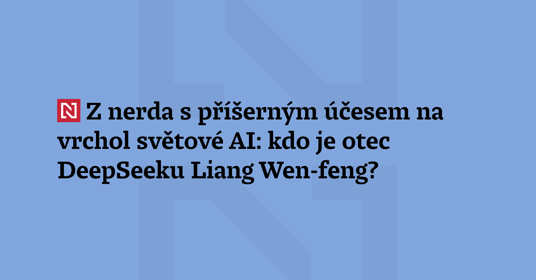 Z nerda s příšerným účesem na vrchol světové AI: kdo je otec DeepSeeku Liang Wen-feng?