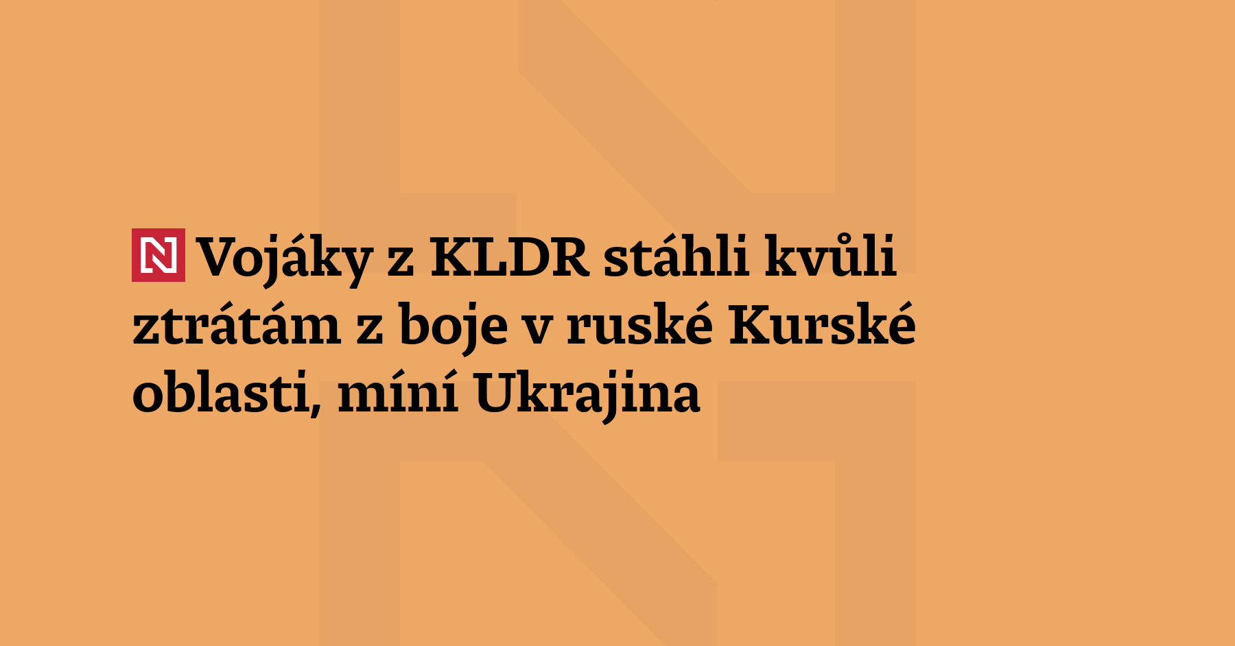 Vojáky z KLDR stáhli kvůli ztrátám z boje v ruské Kurské oblasti, míní ...