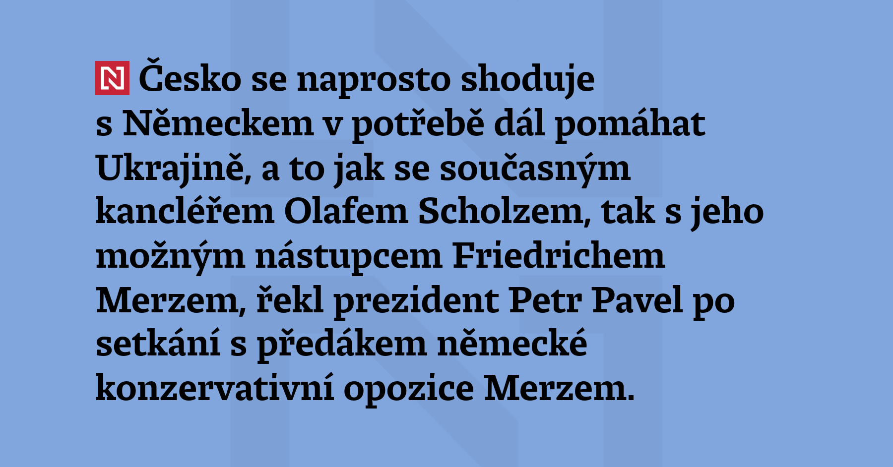 Česko se naprosto shoduje s Německem v potřebě dál pomáhat Ukrajině, a to jak se současným ...