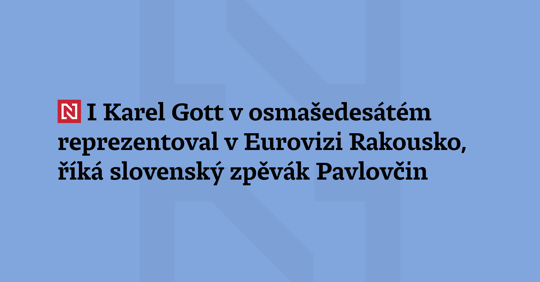 I Karel Gott v osmašedesátém reprezentoval v Eurovizi Rakousko, říká ...