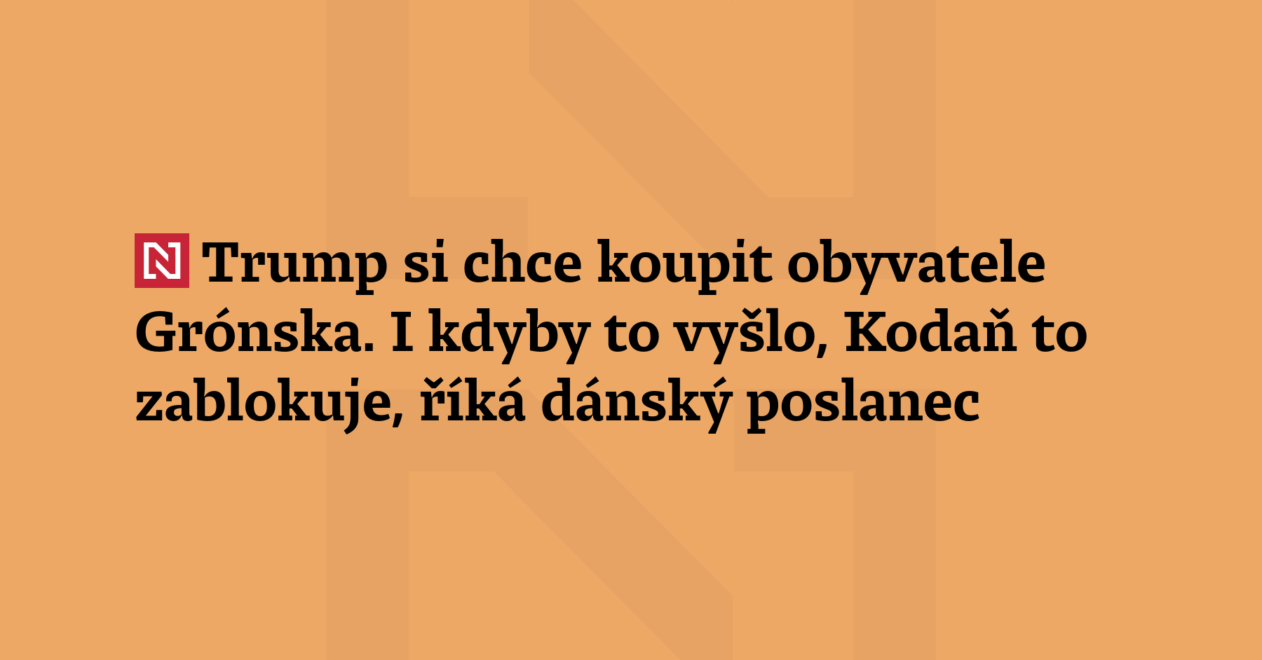 Trump si chce koupit obyvatele Grónska. I kdyby to vyšlo, Kodaň to zablokuje, říká dánský poslanec