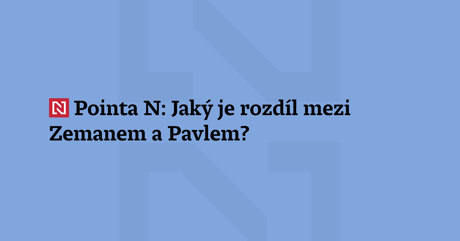 Pointa N: Jaký je rozdíl mezi Zemanem a Pavlem?
