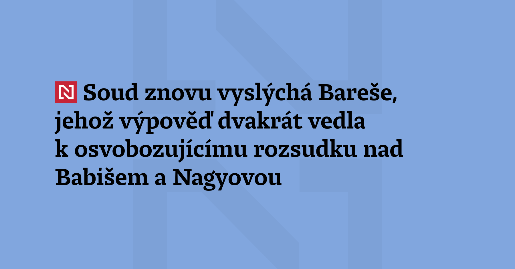 Soud znovu vyslýchá Bareše, jehož výpověď dvakrát vedla k osvobozujícímu rozsudku nad Babišem a ...