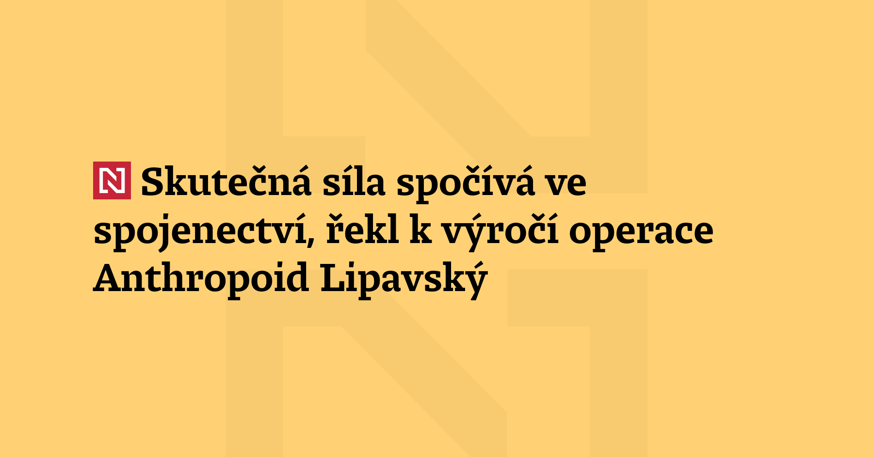 Skutečná síla spočívá ve spojenectví, řekl k výročí operace Anthropoid ...