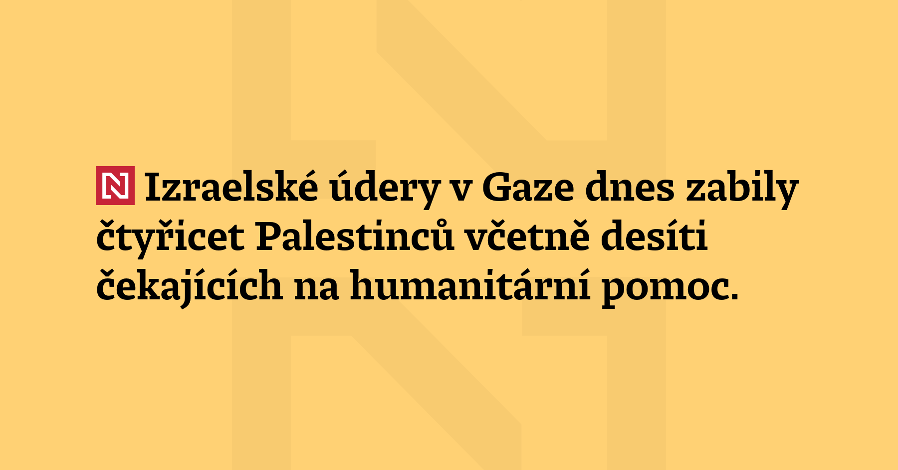 Izraelské údery v Gaze dnes zabily čtyřicet Palestinců včetně desíti čekajících na humanitární pomoc