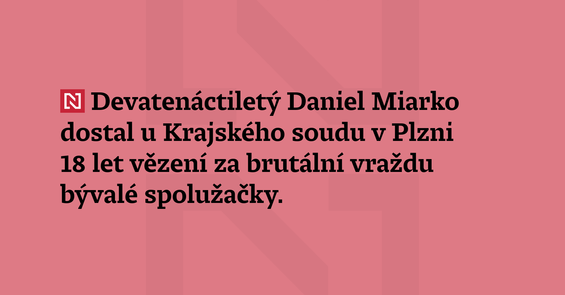 Devatenáctiletý Daniel Miarko dostal u Krajského soudu v Plzni 18 let ...