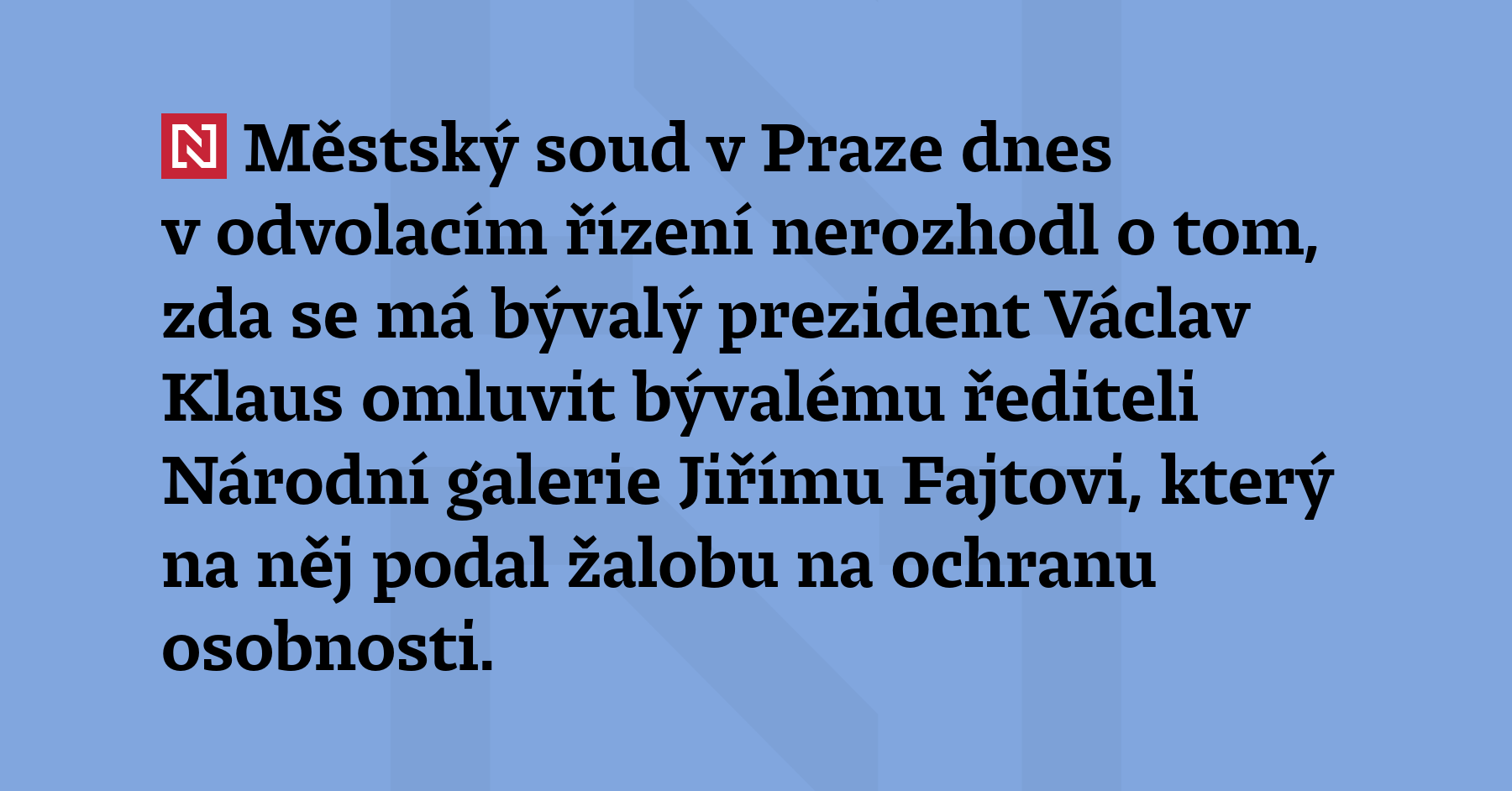 Městský soud v Praze dnes v odvolacím řízení nerozhodl o tom, zda se má ...