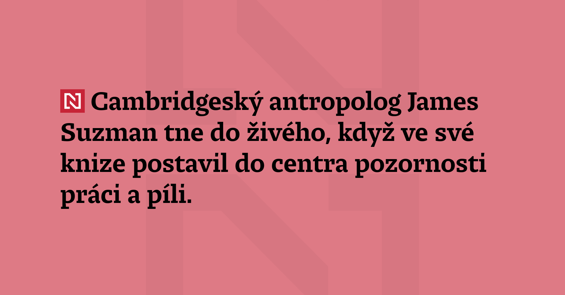 Cambridgeský antropolog James Suzman tne do živého, když ve své knize ...