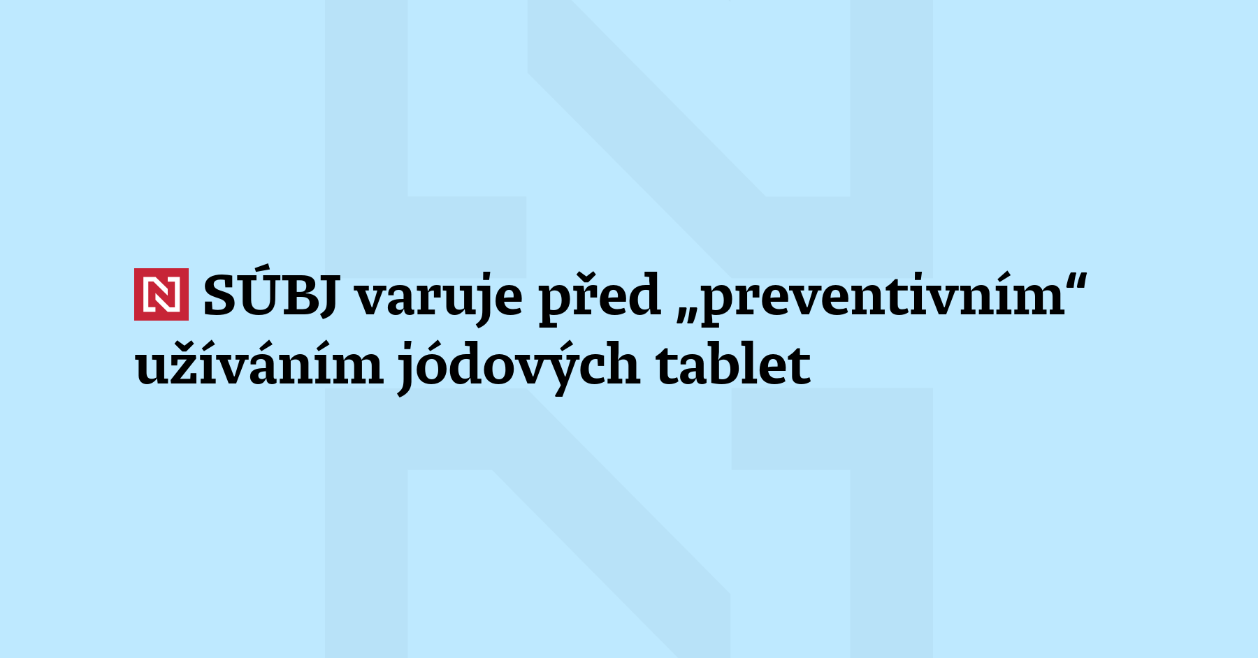 SÚBJ varuje před „preventivním“ užíváním jódových tablet