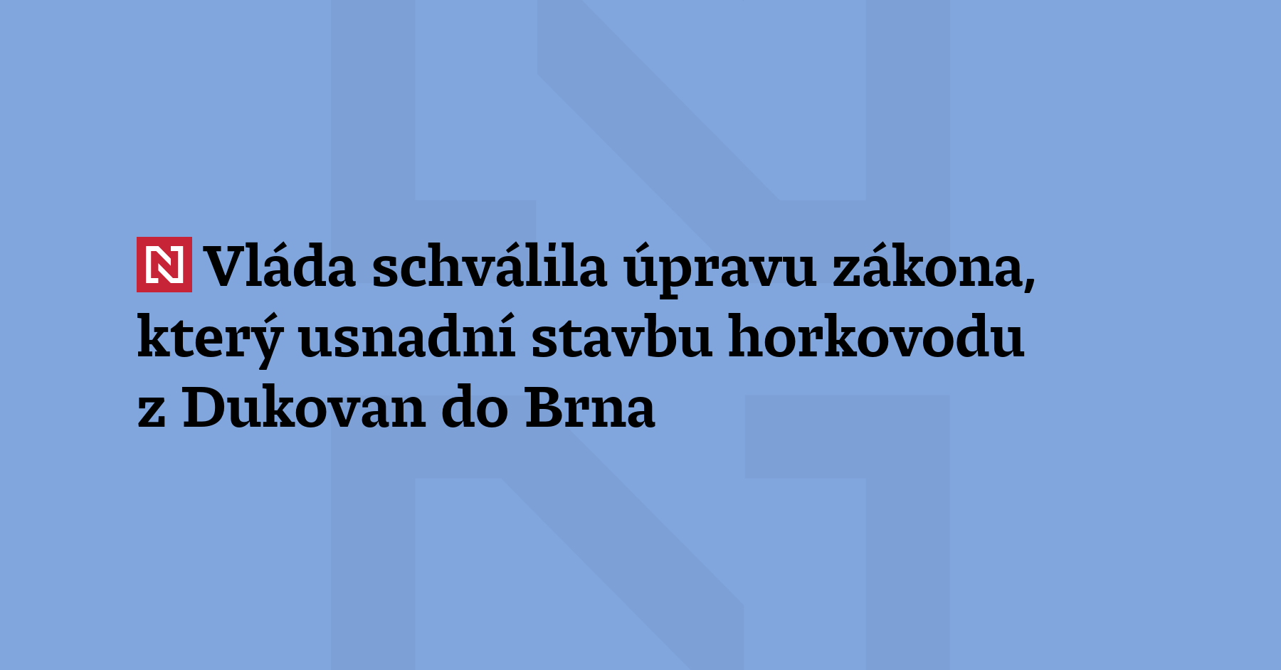 Vláda schválila úpravu zákona, který usnadní stavbu horkovodu z Dukovan do Brna