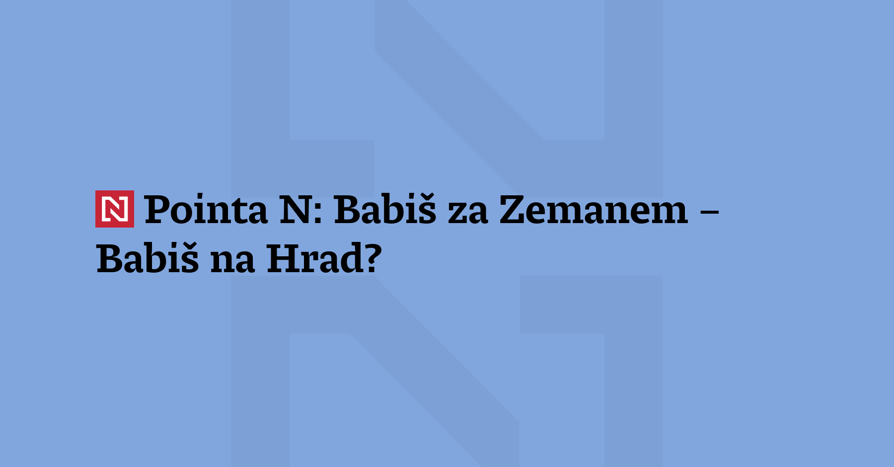 Pointa N: Babiš za Zemanem – Babiš na Hrad?